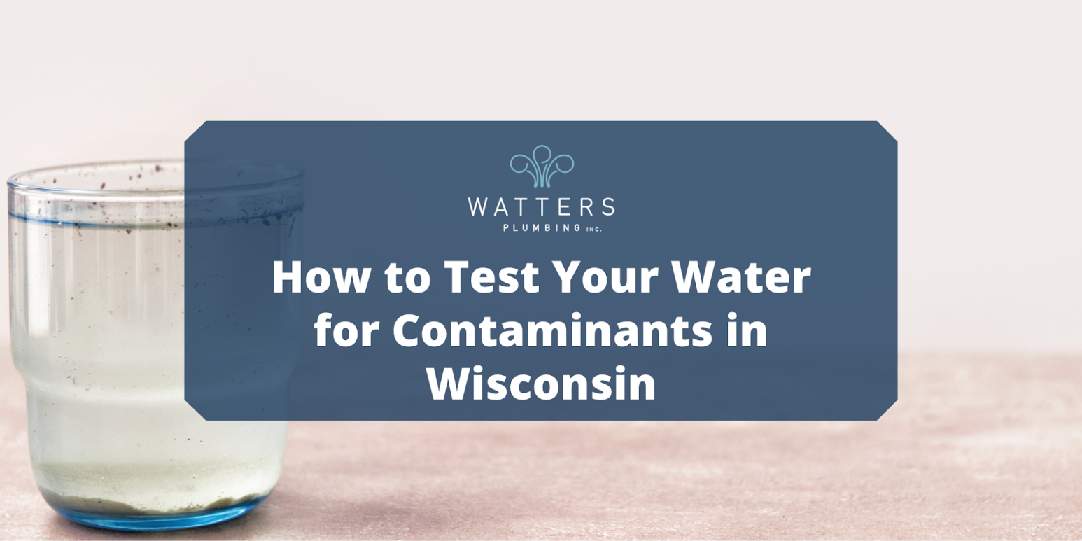 How to Test Your Water for Contaminants in Wisconsin - Watters Plumbing